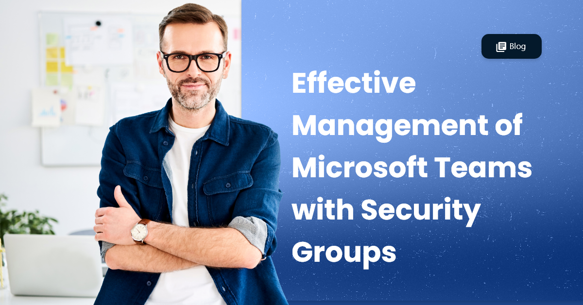 Effective Management of Microsoft Teams with Security Groups